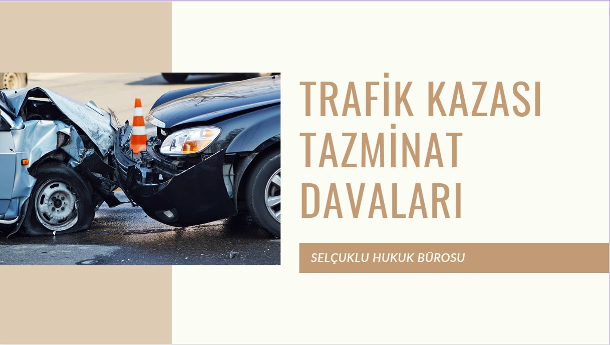 TRAFİK KAZASI TAZMİNAT DAVASI - Selçuklu Hukuk Bürosu