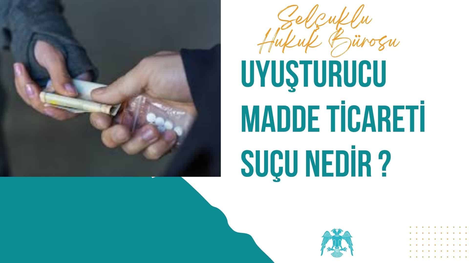 UYUŞTURUCU MADDE TİCARETİ SUÇU NEDİR ? - Selçuklu Hukuk Bürosu